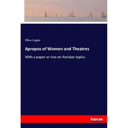 Hansebooks Apropos of Women and Theatres - Olive Logan, Kartoniert (TB)