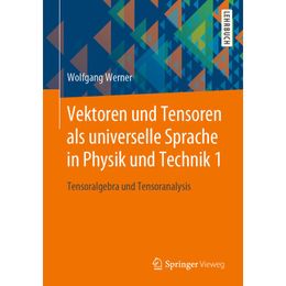 Springer Fachmedien Wiesbaden Vektoren und Tensoren als universelle Sprache in Physik und Technik.Bd.1 - Wolfgang Werner, Kartoniert (TB)
