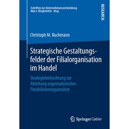 Schriften zur Unternehmensentwicklung / Strategische Gestaltungsfelder der Filialorganisation im Handel - Christoph M. Buchmann, Kartoniert (TB)