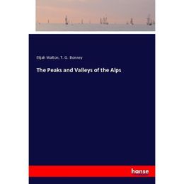 Hansebooks The Peaks and Valleys of the Alps - Elijah Walton, T. G. Bonney, Kartoniert (TB)