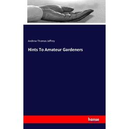 Hansebooks Hints To Amateur Gardeners - Andrew Thomas Jaffrey, Kartoniert (TB)