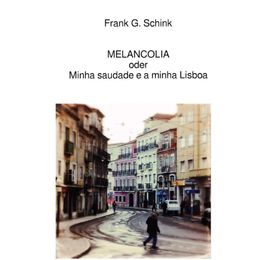 MELANCOLIA oder Minha saudade e a minha Lisboa - Frank G. Schink, Kartoniert (TB)