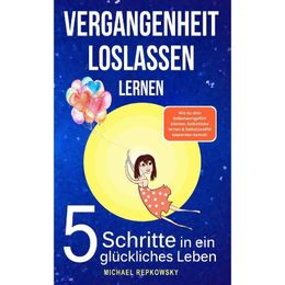 tredition Vergangenheit loslassen lernen! Wie du dein Selbstwertgefühl stärken, Selbstliebe lernen & Selbstzweifel loswerden. kannst! - Michael Repkowsky, Kartoniert (TB)