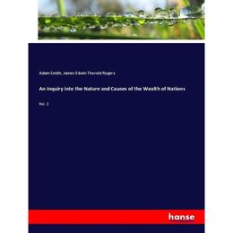 Hansebooks An Inquiry into the Nature and Causes of the Wealth of Nations - Adam Smith, James Edwin Thorold Rogers, Kartoniert (TB)