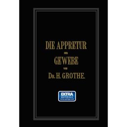 Springer Berlin Heidelberg Die Appretur der Gewebe. (Methoden, Mittel, Maschinen.) - Hermann Grothe, Kartoniert (TB)