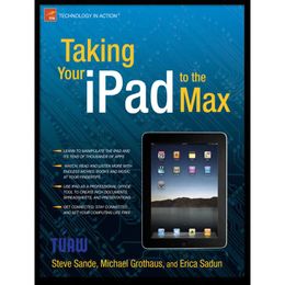 Taking Your iPad to the Max - Erica Sadun, Michael Grothaus, Steve Sande, Kartoniert (TB)
