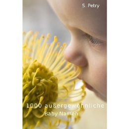 1000 außergewöhnliche Baby Namen - S. Petry, Kartoniert (TB)