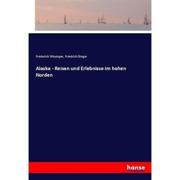 Hansebooks Alaska - Reisen und Erlebnisse im hohen Norden - Frederick Whymper, Friedrich Steger, Kartoniert (TB)