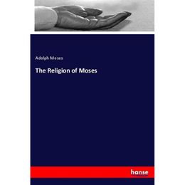 Hansebooks The Religion of Moses - Adolph Moses, Kartoniert (TB)