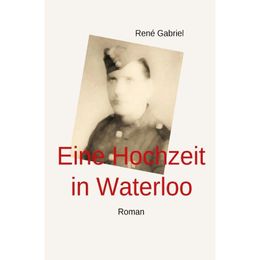 Eine Hochzeit in Waterloo Roman - René Gabriel, Kartoniert (TB)