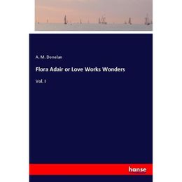 Hansebooks Flora Adair or Love Works Wonders - A. M. Donelan, Kartoniert (TB)