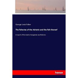 Hansebooks The fisheries of the Adriatic and the fish thereof - George Louis Faber, Kartoniert (TB)
