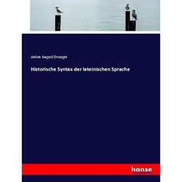 Hansebooks Historische Syntax der lateinischen Sprache - Anton August Draeger, Kartoniert (TB)