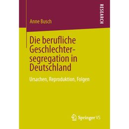 Springer Fachmedien Wiesbaden Die berufliche Geschlechtersegregation in Deutschland - Anne Busch, Kartoniert (TB)