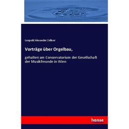 Hansebooks Vorträge über Orgelbau, - Leopold Alexander Zellner, Kartoniert (TB)