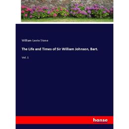Hansebooks The Life and Times of Sir William Johnson, Bart. - William Leete Stone, Kartoniert (TB)