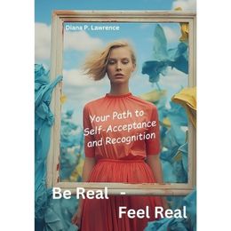 tredition Be Real - Feel Real - Diana P. Lawrence, Kartoniert (TB)