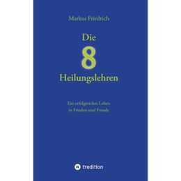 tredition Die acht Heilungslehren - Markus Friedrich, Kartoniert (TB)