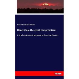 Hansebooks Henry Clay, the great compromiser: - Howard Walter Caldwell, Kartoniert (TB)