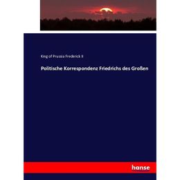 Hansebooks Politische Korrespondenz Friedrichs des Großen - König von Preußen Friedrich II., Kartoniert (TB)