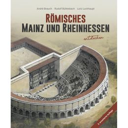 Römisches Mainz und Rheinhessen entdecken - André Brauch, Rudolf Büllesbach, Lutz Luckhaupt, Gebunden