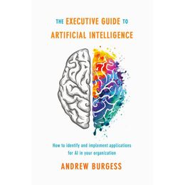 The Executive Guide to Artificial Intelligence - Andrew Burgess, Kartoniert (TB)