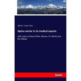 Hansebooks Alpine winter in its medical aspects : with notes on Davos Platz, Wiesen, St. Moritz and the Maloja - Alfred T. Tucker Wise, Kartoniert (TB)