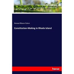Hansebooks Constitution-Making in Rhode Island - Amasa Mason Eaton, Kartoniert (TB)