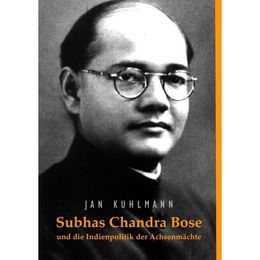 Subhas Chandra Bose und die Indienpolitik der Achsenmächte - Jan Kuhlmann, Kartoniert (TB)