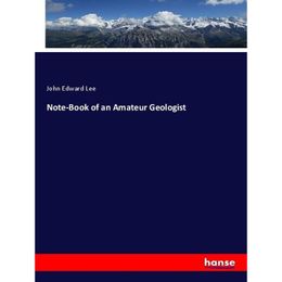 Hansebooks Note-Book of an Amateur Geologist - John Edward Lee, Kartoniert (TB)