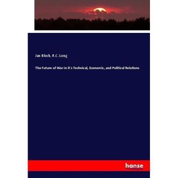 Hansebooks The Future of War In it's Technical, Economic, and Political Relations - Jan Bloch, R. C. Long, Kartoniert (TB)