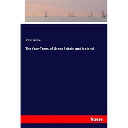 Hansebooks The Yew-Trees of Great Britain and Ireland - John Lowe, Kartoniert (TB)