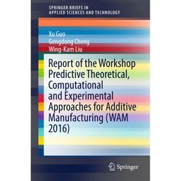 SpringerBriefs in Applied Sciences and Technology / Report of the Workshop Predictive Theoretical, Computational and Experimental Approaches for Additive Manufacturing (WAM 2016), Kartoniert (TB)
