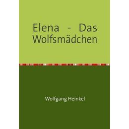 Elena - Das Wolfsmädchen - Wolfgang Heinkel, Kartoniert (TB)