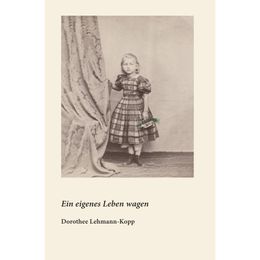 Ein eigenes Leben wagen - Dorothee Lehmann-Kopp, Kartoniert (TB)