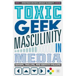 Palgrave Macmillan UK Toxic Geek Masculinity in Media - Anastasia Salter, Bridget Blodgett, Kartoniert (TB)