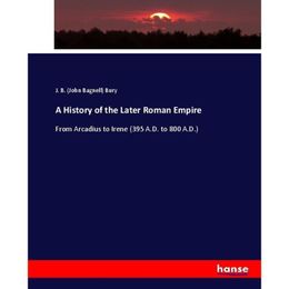 Hansebooks A History of the Later Roman Empire - J. B. Bury, Kartoniert (TB)
