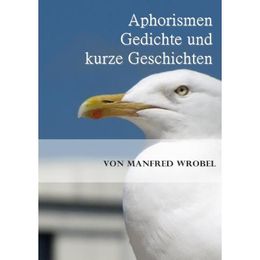 Aphorismen, Gedichte und kurze Geschichten - Manfred Wrobel, Kartoniert (TB)