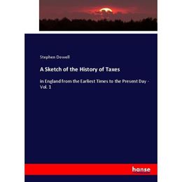 Hansebooks A Sketch of the History of Taxes - Stephen Dowell, Kartoniert (TB)