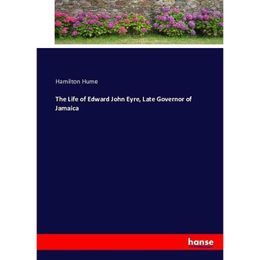 Hansebooks The Life of Edward John Eyre, Late Governor of Jamaica - Hamilton Hume, Kartoniert (TB)
