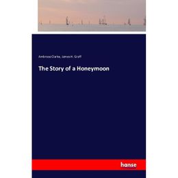 Hansebooks The Story of a Honeymoon - Ambrose Clarke, James H. Graff, Kartoniert (TB)