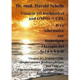 Vitamin-D3 hochdosiert D i e Alternative zur bisherigen Therapie bei G l a u k o m - Harald Schelle, Kartoniert (TB)