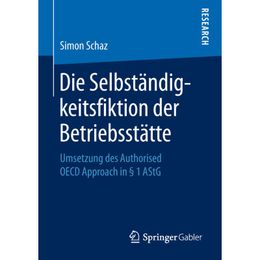 Springer Fachmedien Wiesbaden Die Selbständigkeitsfiktion der Betriebsstätte - Simon Schaz, Kartoniert (TB)