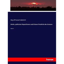 Hansebooks Briefe, politische Dispositionen und Erlasse Friedrichs des Grossen - König von Preußen Friedrich II., Kartoniert (TB)