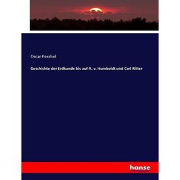 Hansebooks Geschichte der Erdkunde bis auf A. v. Humboldt und Carl Ritter - Oscar Peschel, Kartoniert (TB)