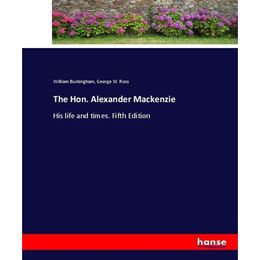 Hansebooks The Hon. Alexander Mackenzie - William Buckingham, George W. Ross, Kartoniert (TB)