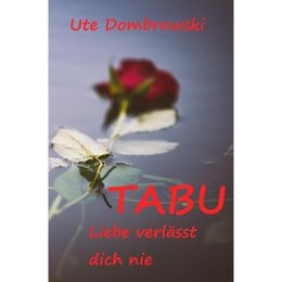 Tabu Liebe verlässt dich nie - Ute Dombrowski, Kartoniert (TB)