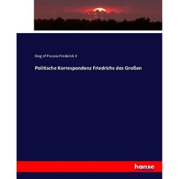 Hansebooks Politische Korrespondenz Friedrichs des Großen - König von Preußen Friedrich II., Kartoniert (TB)