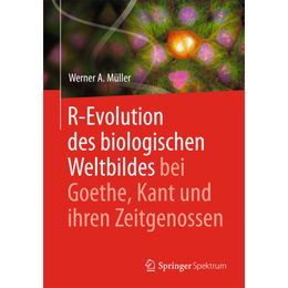 Springer Berlin Heidelberg Springer Spektrum / R-Evolution - des biologischen Weltbildes bei Goethe, Kant und ihren Zeitgenossen - Werner A. Müller, Kartoniert (TB)