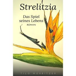 Strelitzia - Das Spiel seines Lebens - Tilo Morbitzer, Kartoniert (TB)